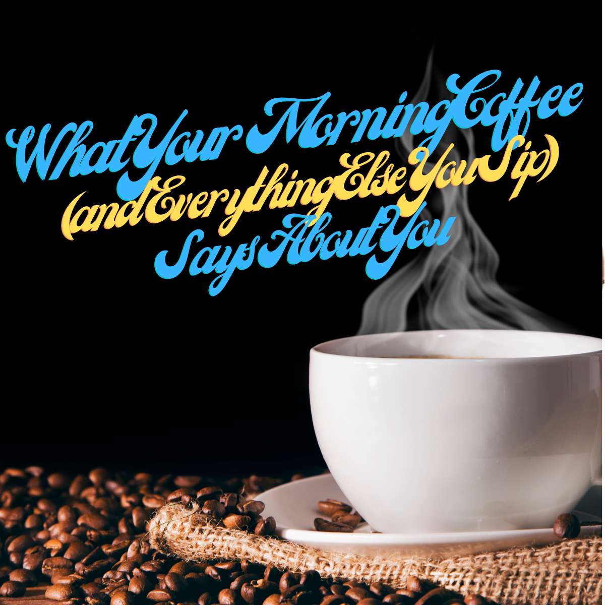 What Your Morning Coffee (and Everything Else You Sip) Says About You ...